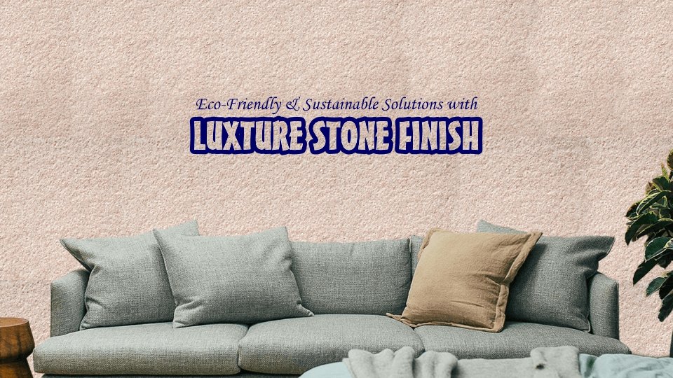 Eco-Friendly & Sustainable Solutions with Luxture Stone Finish